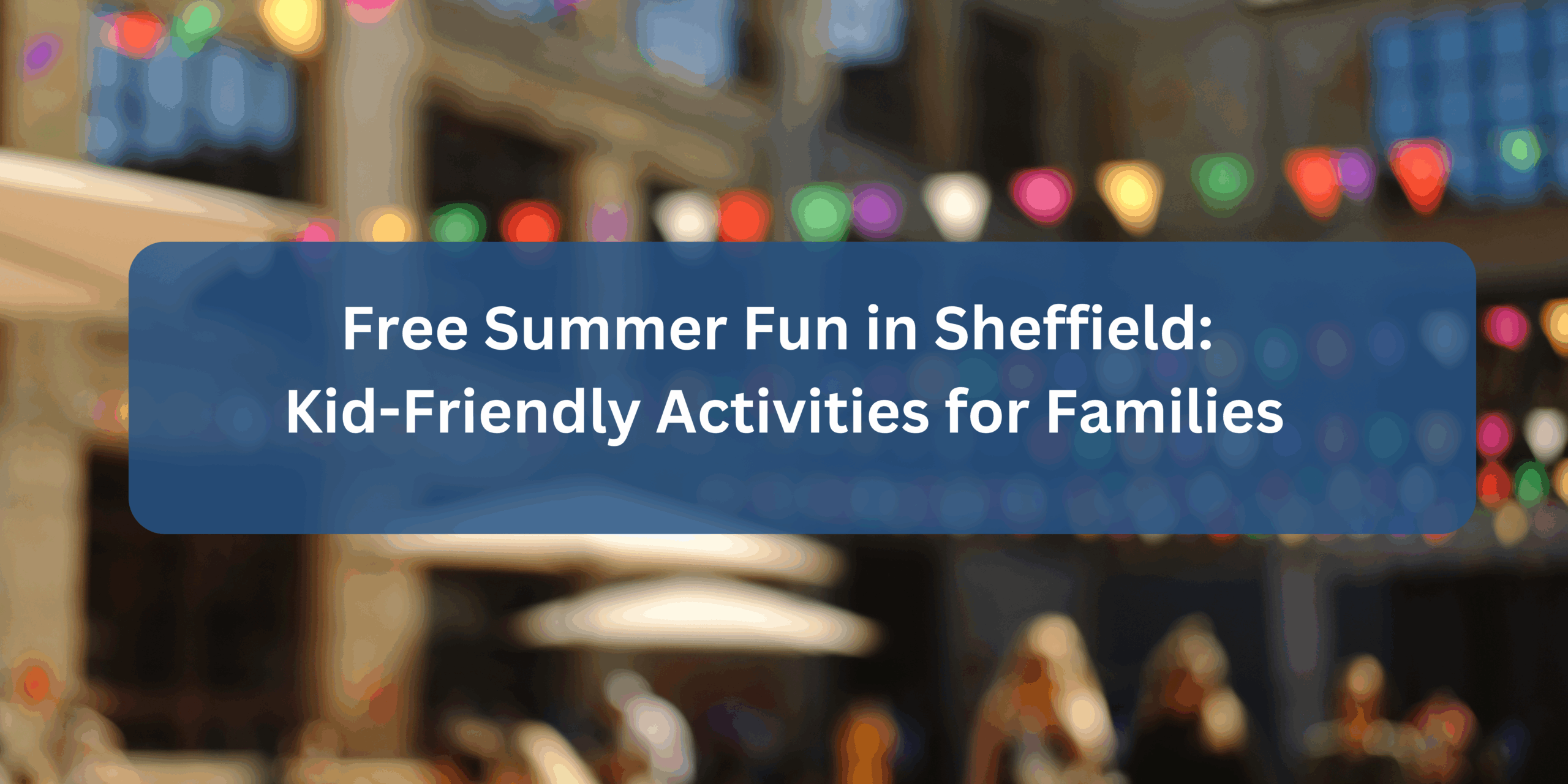 Free Things to Do in Sheffield with Kids This Summer 2025 | Sheffield ...